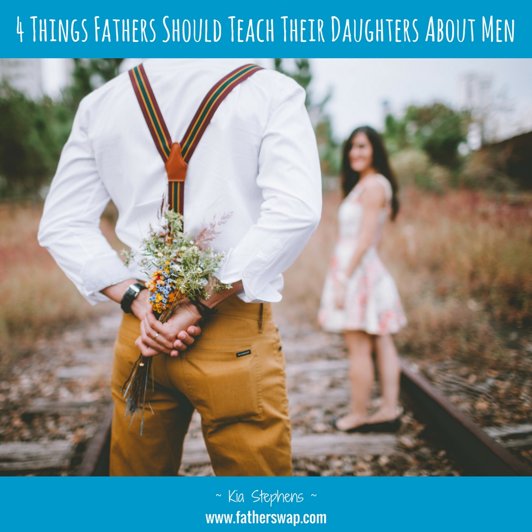 4 Things Fathers Should Teach Their Daughters About Men 4 Things Fathers Should Teach Their Daughters About Men